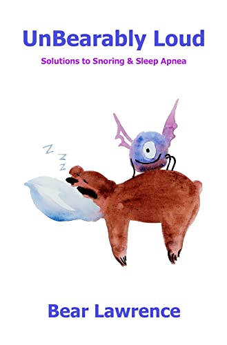 UnBearably Loud: How to Stop Snoring & Treat Sleep Apnea by Bear ...