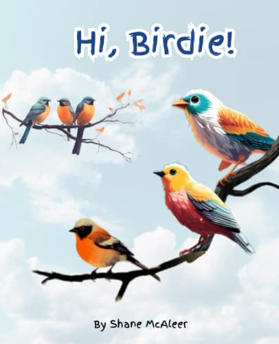 Hi, Birdie!: Let's learn about some birds! by Shane M McAleer | Goodreads