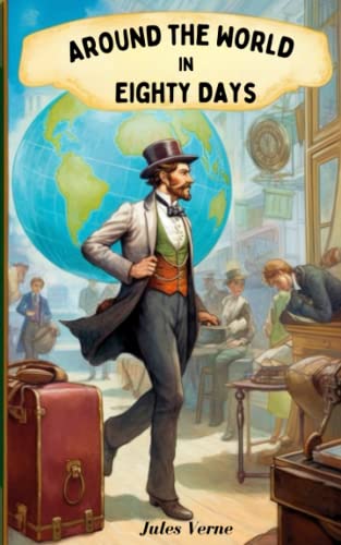 Around the World in Eighty Days: An Unforgettable Race Around the World! Original and Unabridged ...