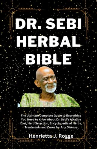 Dr. Sebi Herbal Bible: The Ultimate Complete Guide to Everything You ...
