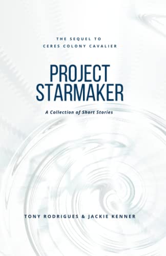 Project Starmaker: The Sequel to Ceres Colony Cavalier - A Collection of Short Stories by Tony ...