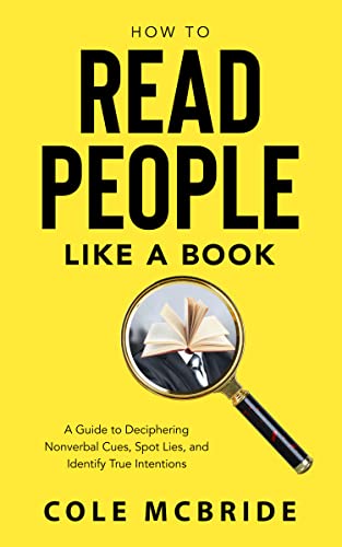 How to Read People Like a Book: A Guide to Deciphering Nonverbal Cues, Spot Lies, and Identify ...