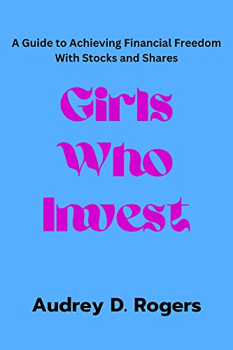 Girls Who Invest: A Guide to Achieving Financial Freedom With Stocks ...