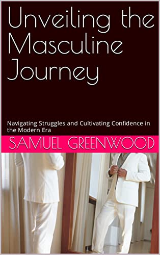 Unveiling the Masculine Journey : Navigating Struggles and Cultivating ...