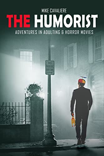 The Humorist: Adventures in Adulting & Horror Movies by Mike Cavaliere ...