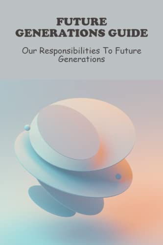 Future Generations Guide: Our Responsibilities To Future Generations by ...