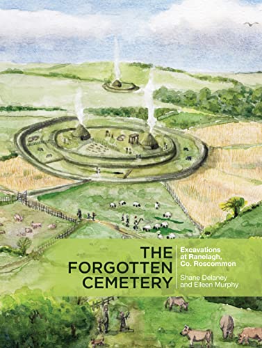 The Forgotten Cemetery : Excavations at Ranelagh, Co Roscommon by Shane ...