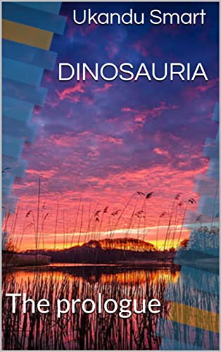 DINOSAURIA : The prologue by Ukandu Smart | Goodreads