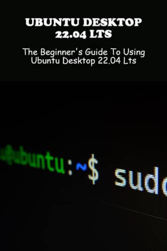 Ubuntu Desktop 22.04 Lts: The Beginner'S Guide To Using Ubuntu Desktop ...