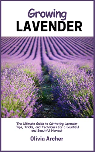 Growing Lavender: The Ultimate Guide to Cultivating Lavender: Tips ...