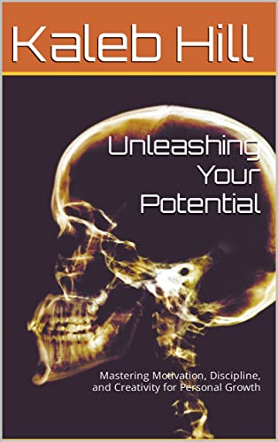 Unleashing Your Potential: Mastering Motivation, Discipline, and Creativity for Personal Growth ...