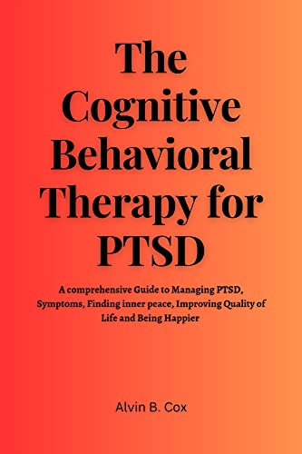 The Cognitive Behavioral Therapy for PTSD: A Comprehensive Guide to ...