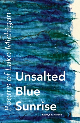 Unsalted Blue Sunrise: Poems of Lake Michigan by Kathryn P Haydon ...