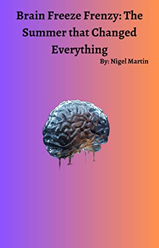 Brain Freeze Frenzy: The Summer that Changed Everything by Nigel Martin ...