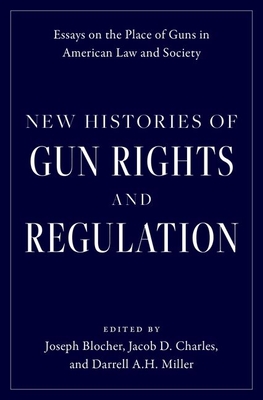 New Histories of Gun Rights and Regulation: Essays on the Place of Guns ...