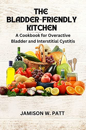 THE BLADDER-FRIENDLY KITCHEN : A Cookbook for Overactive Bladder and ...