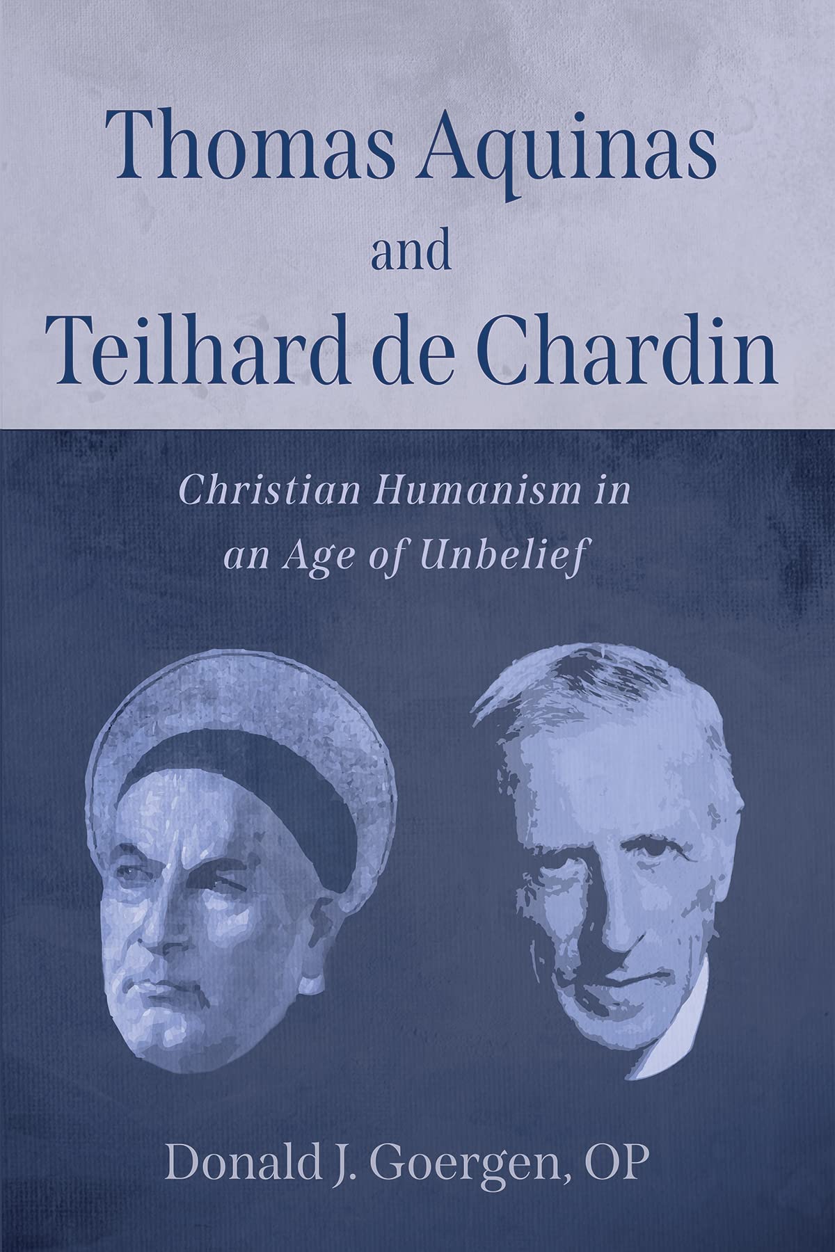 Thomas Aquinas and Teilhard de Chardin: Christian Humanism in an Age of ...