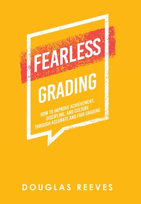 Fearless Grading: How to Improve Achievement, Discipline, and Culture ...