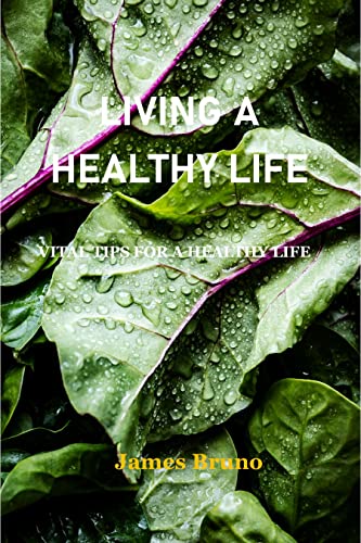 Living A Healthy Life: Vital Tips For A Healthy Life by James Bruno ...