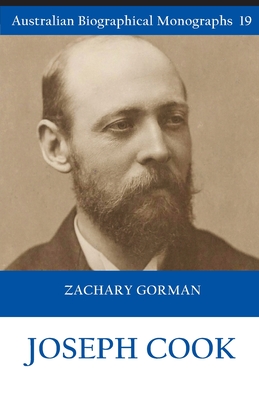 Joseph Cook (Australian Biographical Monographs 19) by Zachary Gorman ...