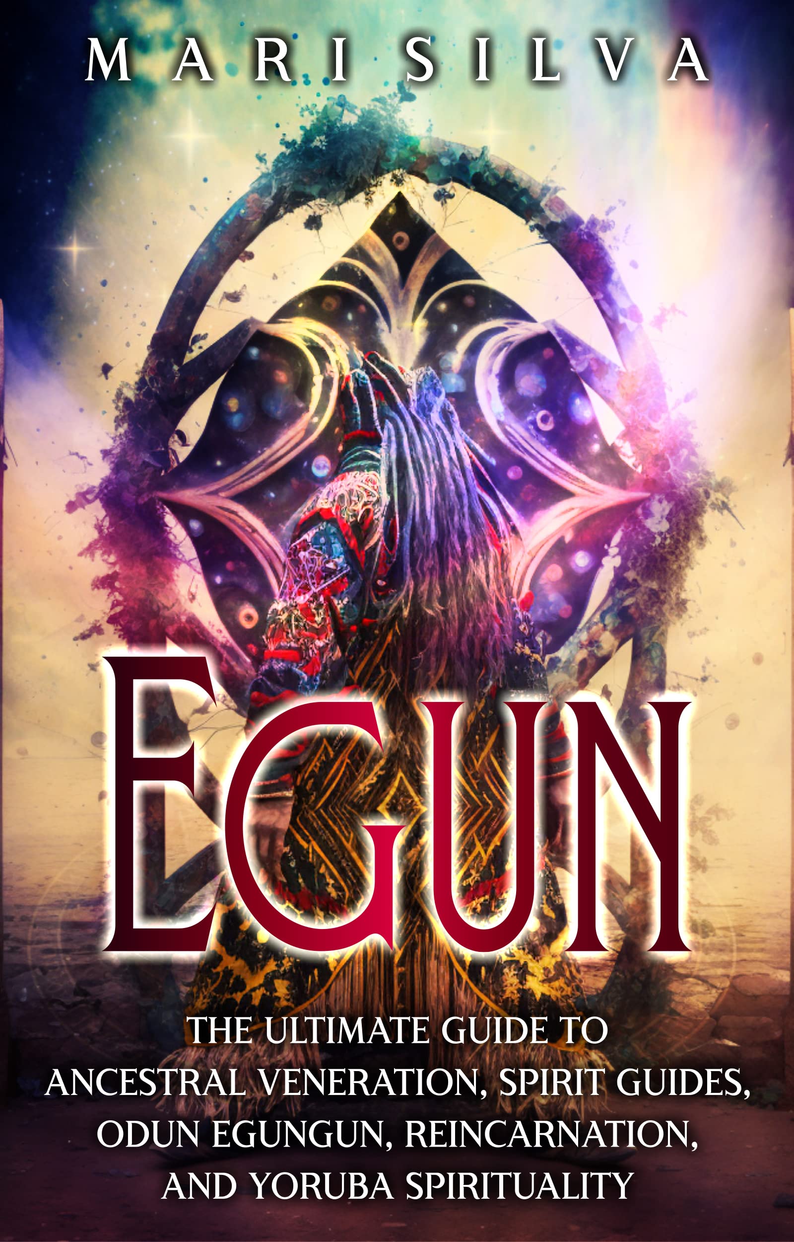 Egun: The Ultimate Guide to Ancestral Veneration, Spirit Guides, Odun Egungun, Reincarnation ...