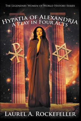 Hypatia of Alexandria: A Play in Four Acts by Laurel A Rockefeller ...
