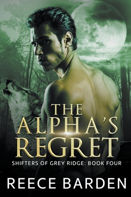 The Alpha's Regret (Shifters of Grey Ridge) by Reece Barden | Goodreads