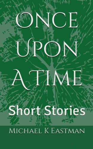 Once Upon A Time: Short Stories by Michael K Eastman | Goodreads