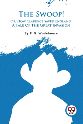 The Swoop! Or, How Clarence Saved England by P.G. Wodehouse | Goodreads