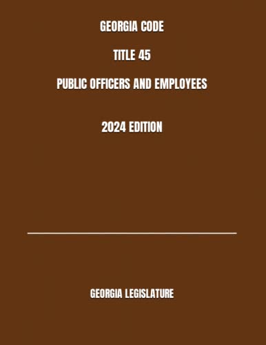 GEORGIA CODE TITLE 45 PUBLIC OFFICERS AND EMPLOYEES 2024 EDITION by ...