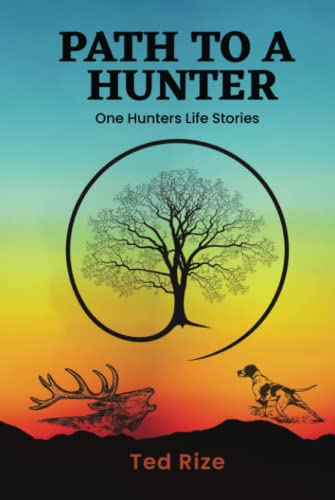 Path To A Hunter: One Hunters Life Stories by Ted Rize | Goodreads