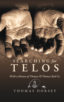 Searching For Telos: With a History of Thomas & Thomas Rod Co. by ...