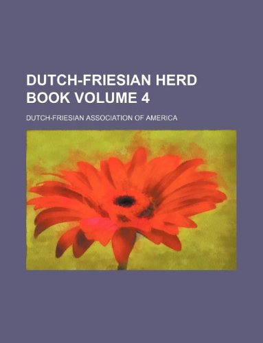 Dutch-Friesian herd book Volume 4 by Dutch-Friesian America | Goodreads