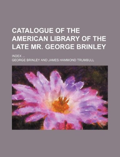 Catalogue of the American library of the late Mr. George Brinley; Index ...