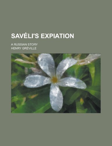 Saveli's Expiation; A Russian Story by Henry Gra(c)Ville Henry Grville ...