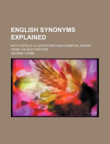 English synonyms explained; with copious illustrations and examples ...