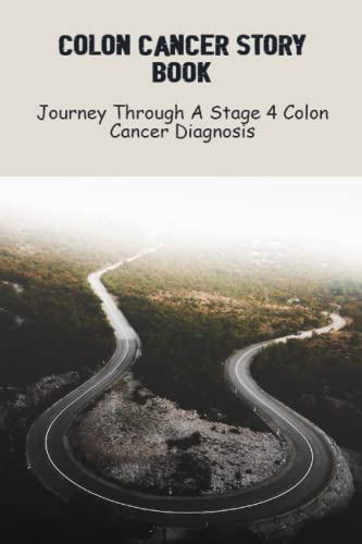 Colon Cancer Story Book: Journey Through A Stage 4 Colon Cancer ...