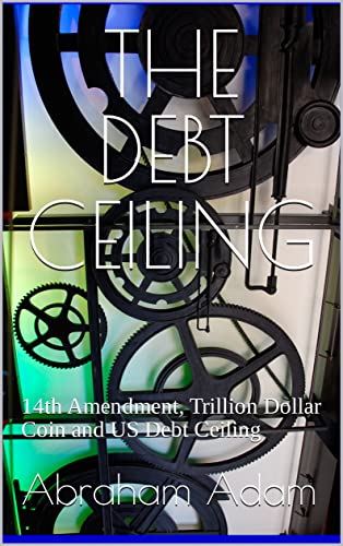 The Debt Ceiling: 14th Amendment, Trillion Dollar Coin and US Debt ...