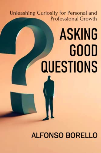 Asking Good Questions: Unleashing Curiosity for Personal and ...
