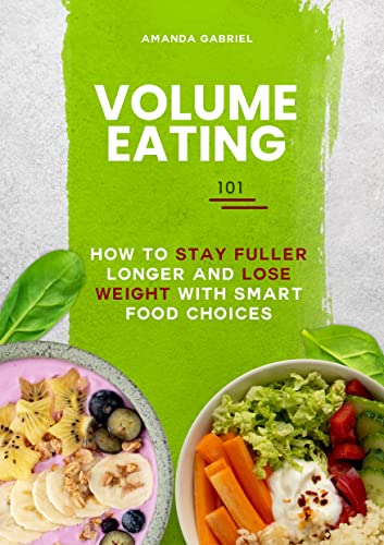 Volume Eating 101: How To Stay Fuller Longer And Lose Weight With ...