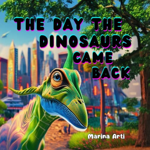 The Day the Dinosaurs Came Back by Marina Arti | Goodreads