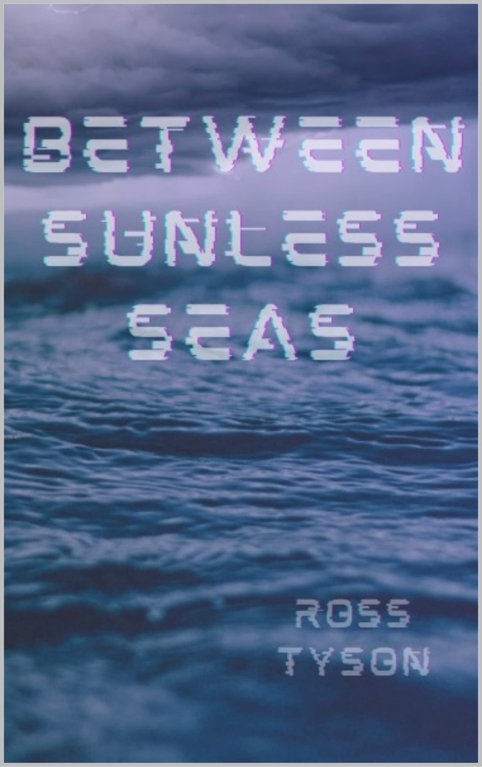 Between Sunless Seas by Ross Tyson | Goodreads
