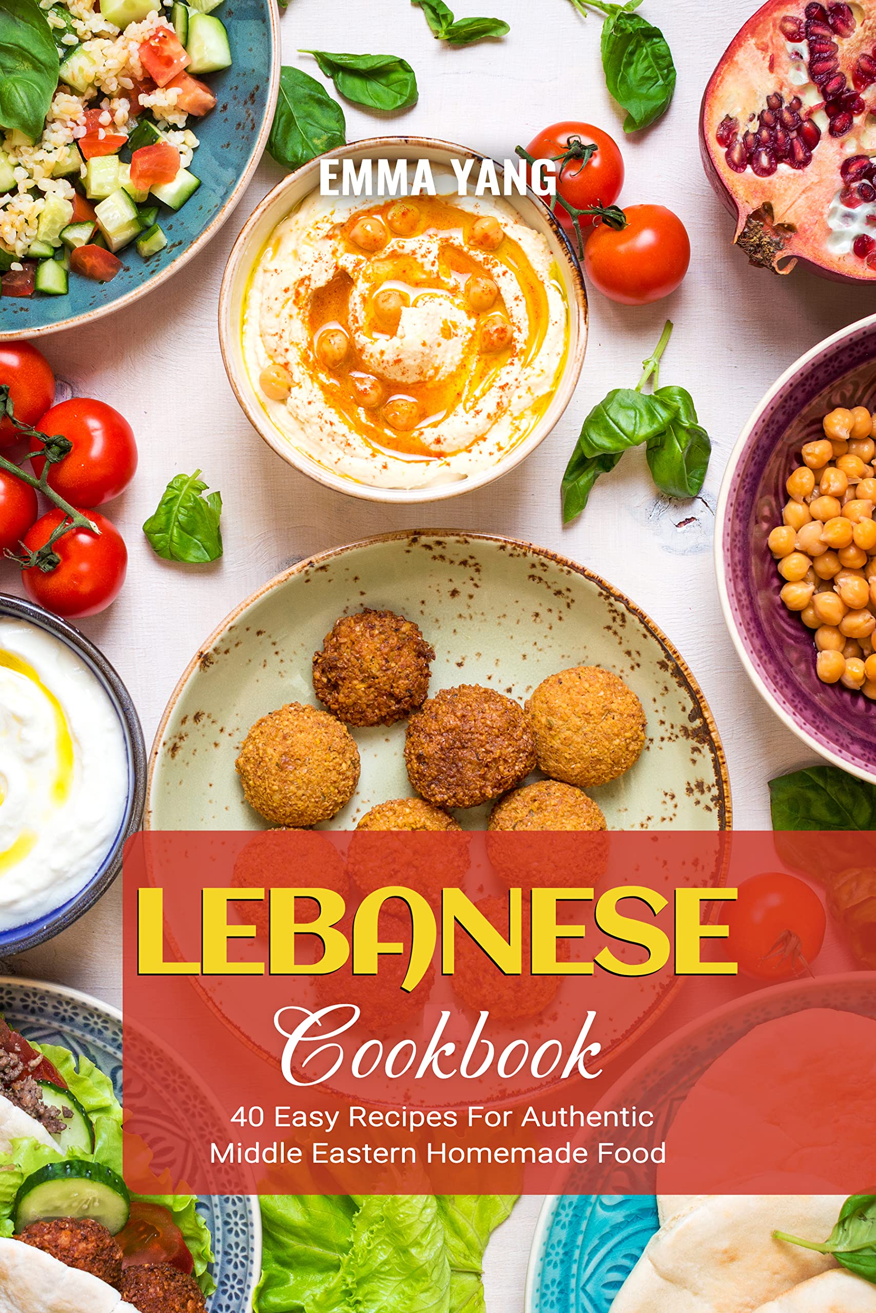 Lebanese Cookbook: 40 Easy Recipes For Authentic Middle Eastern ...