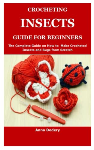 CROCHETING INSECTS GUIDE FOR BEGINNERS: The Complete Guide on How to ...