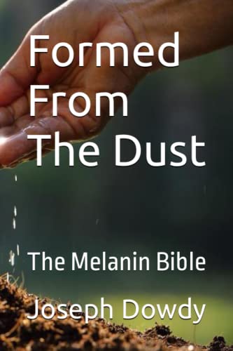 Formed From The Dust: The Melanin Bible by Joseph Dowdy | Goodreads
