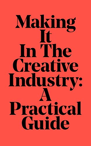 Making It In The Creative Industry: A Practical Guide by Creative ...