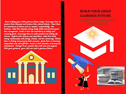 BUILD YOUR CHILD GLORIOUS FUTURE: MOTIVATE YOURSELVES AND YOUR CHILDREN ...