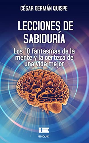 Lecciones de sabiduría: Los 10 fantasmas de la mente y la certeza de una vida mejor by César ...