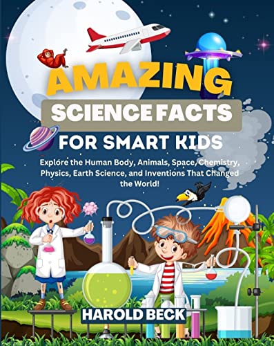 Amazing Science Facts for Smart Kids: Explore the Human Body, Animals ...