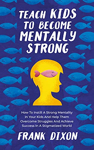 Teach Kids to Become Mentally Strong: How to Instill a Strong Mentality ...